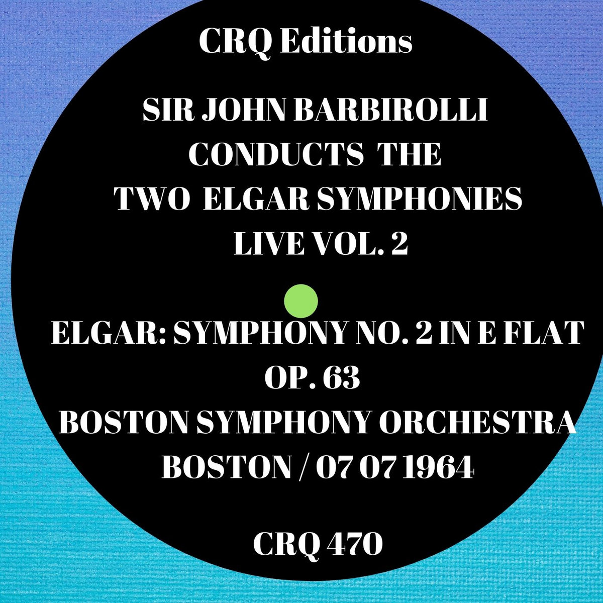 CRQ 470 Barbirolli Conducts The Two Elgar Symphonies Live, Vol. 2: Elgar: Symphony No. 2 in E ...