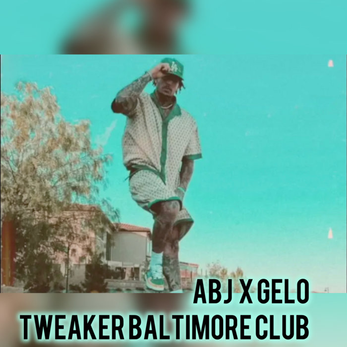 ABJ X GELO-Tweaker Baltimore Club remix | aybigjohn
