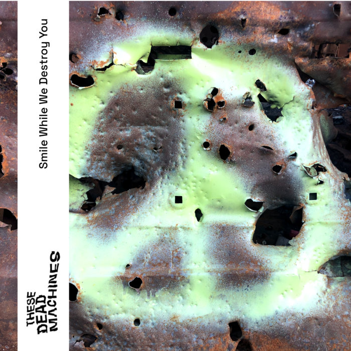 Smile while we destroy you | These Dead Machines