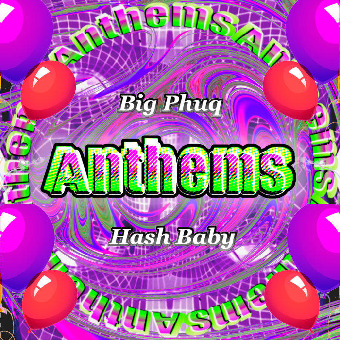 Anthems | Big Phuq and Hash Baby | Big Phuq