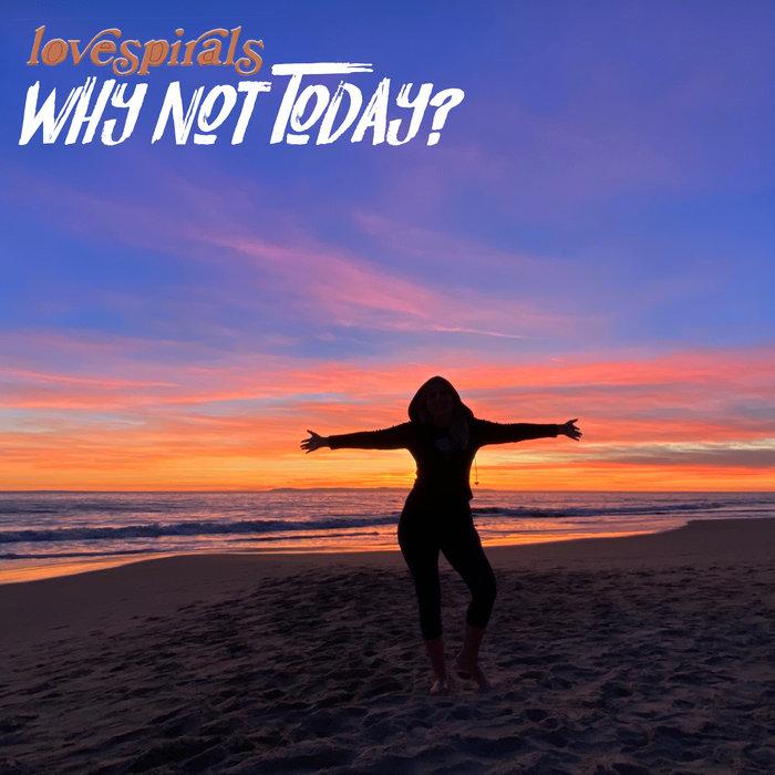 Why Not Today? | Lovespirals