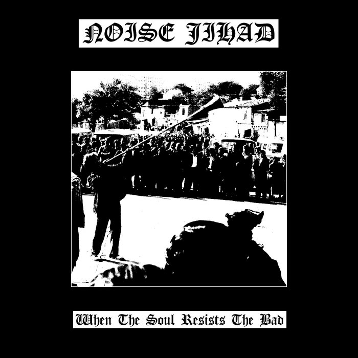 When The Soul Resists The Bad | Noise Jihad