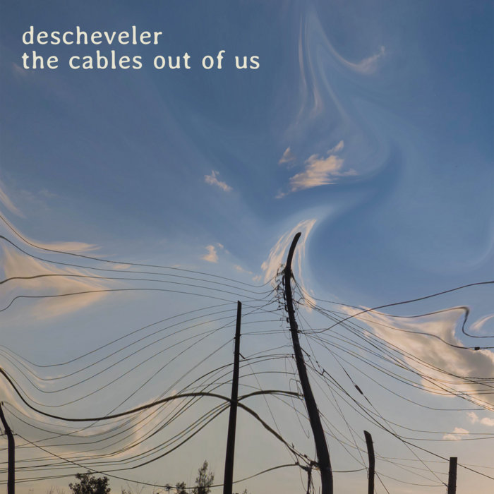 the cables out of us | descheveler