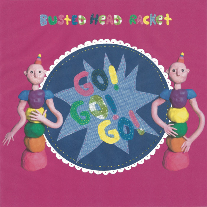 Go Go Go! | Busted Head Racket
