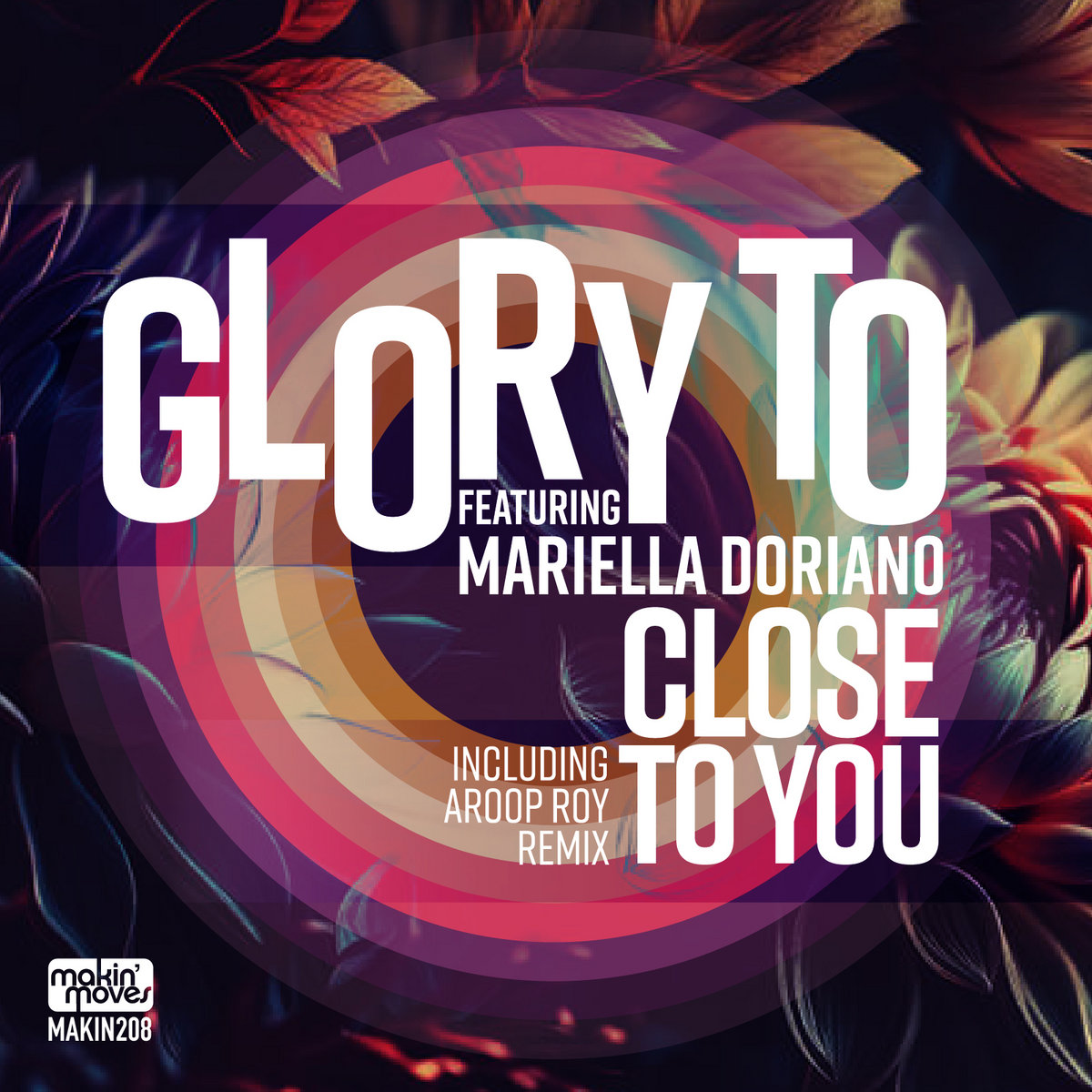 Close To You (inc Aroop Roy Remix) | Glory To ft. Mariella Doriano | Makin' Moves