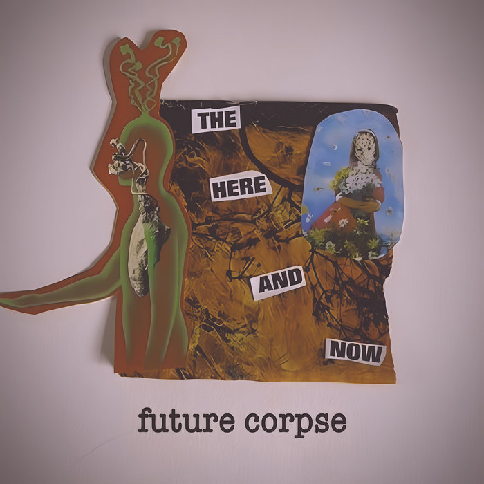 THE HERE AND NOW | Future Corpse