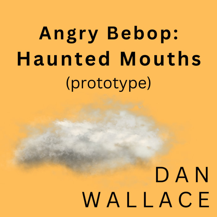 Angry Bebop: Haunted Mouths (Shortened Prototype) [the full song has "Full Prototype" in title ...