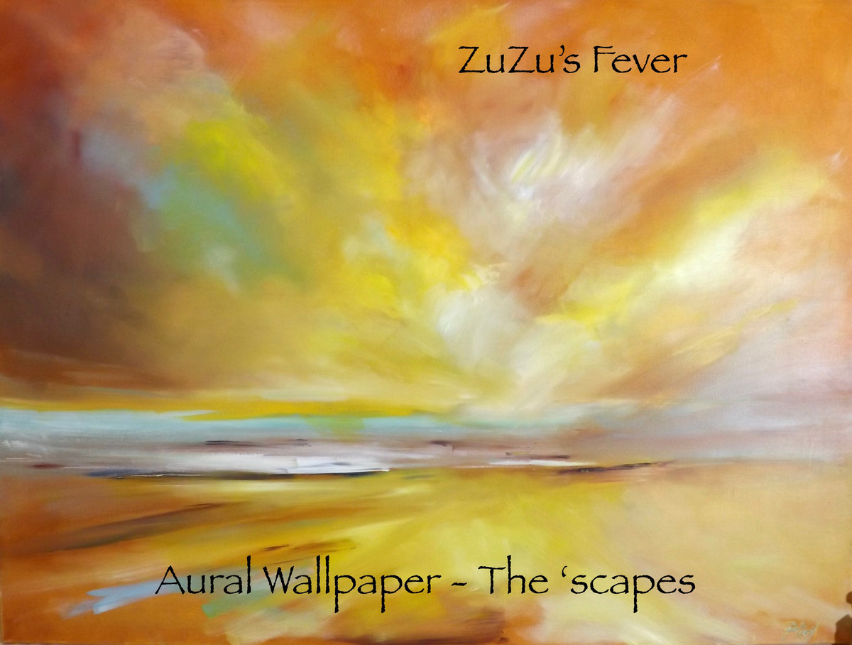Aural Wallpaper - The 'scapes | ZuZu's Fever