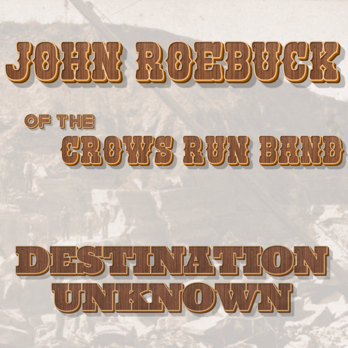 Destination Unknown | John Roebuck of the Crows Run Band