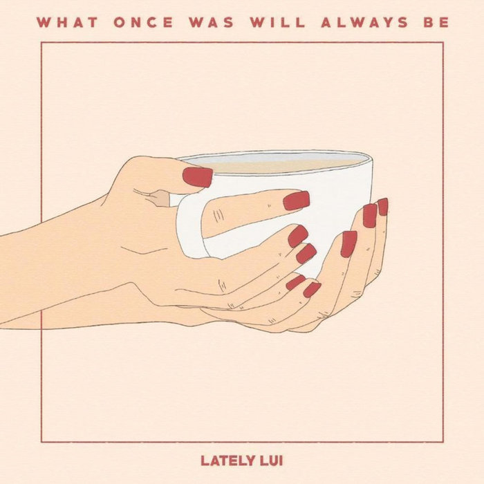 what once was will always be | lately lui