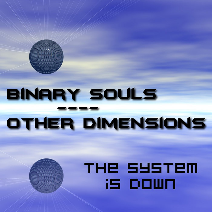 The System Is Down | Binary Souls / Other Dimensions