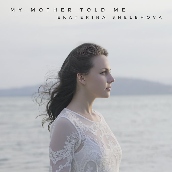 My Mother Told Me | Ekaterina Shelehova