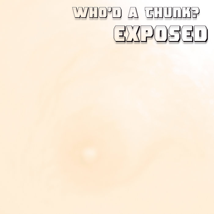exposed | Who'd a Thunk?