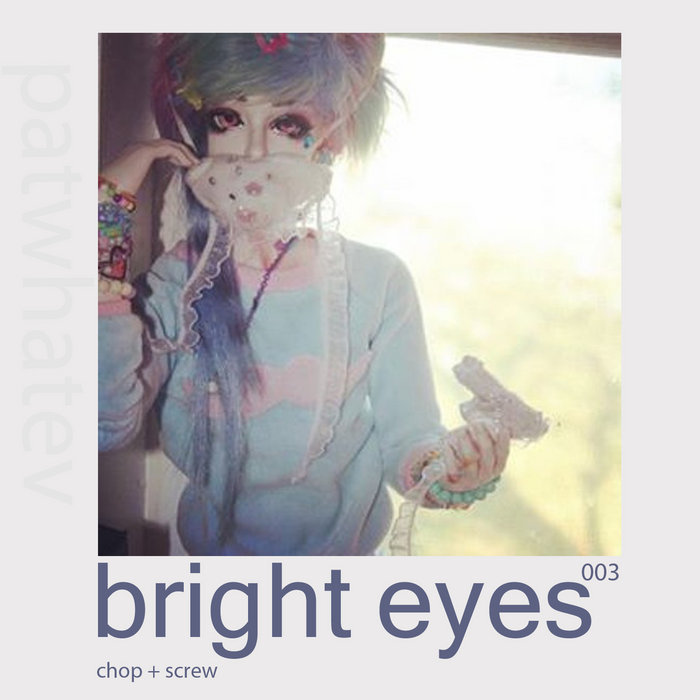 Bright Eyes (Chopped and Slopped) | patwhatev