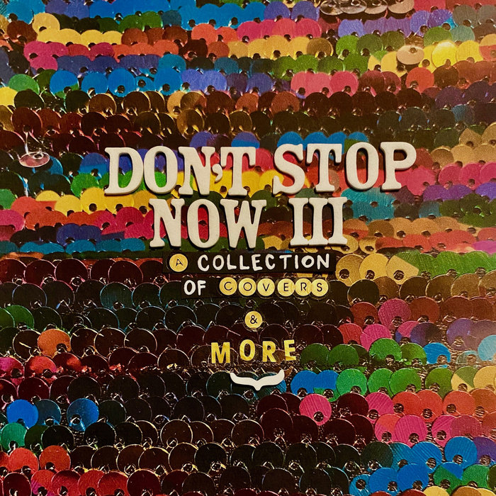 Don't Stop Now III: A Collection of Covers & More. | Don't Stop Now: A ...