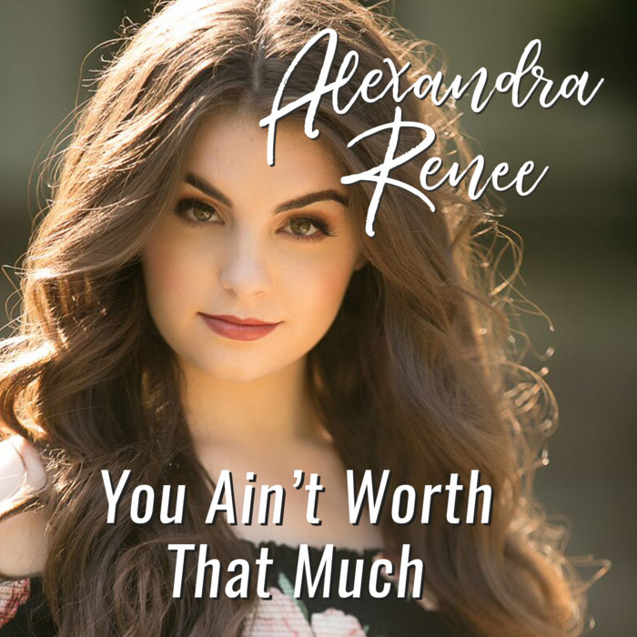 You Ain't Worth That Much | Alexandra Renee