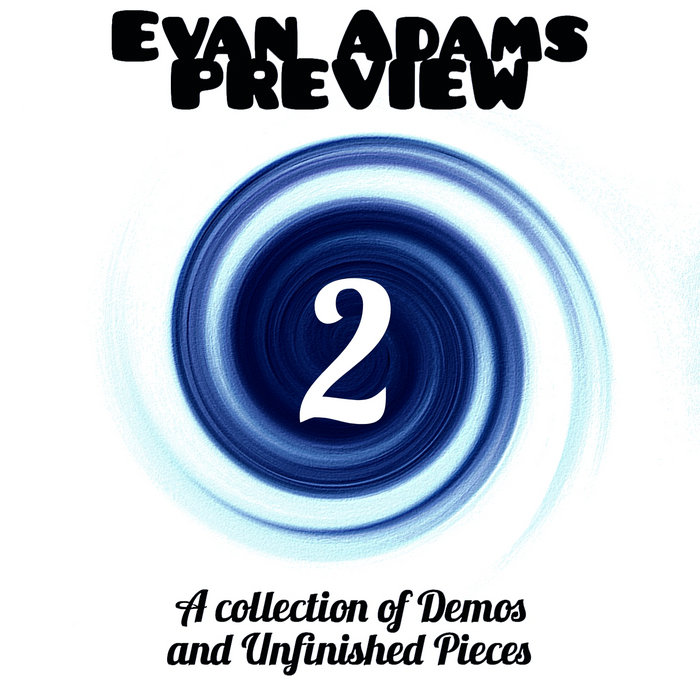 Preview 2 - A Collection of Demos and Unfinished Pieces | Evan Adams