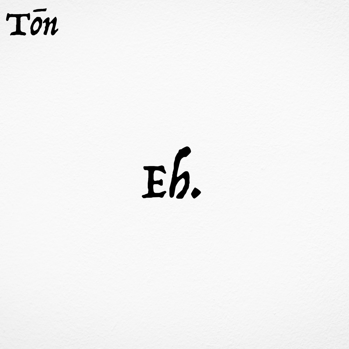 Eh. | Tōn