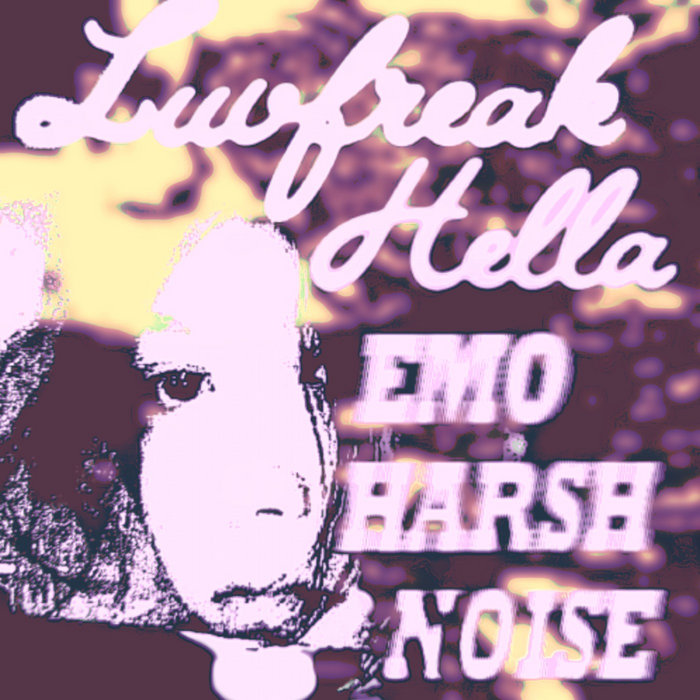 Hella Emo Harsh Noise | Luvfreak