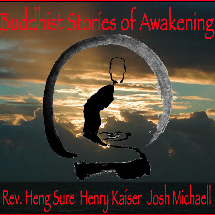 Buddhist Stories of Awakening | Henry Kaiser, Josh Michaell, Rev. Heng ...