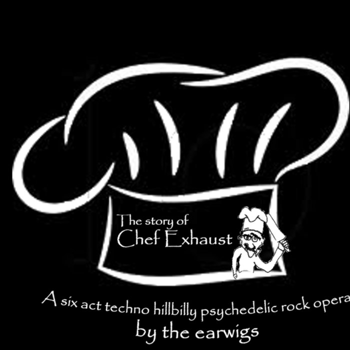 The story of Chef Exhaust (A six act techno hillbilly psychedelic rock ...