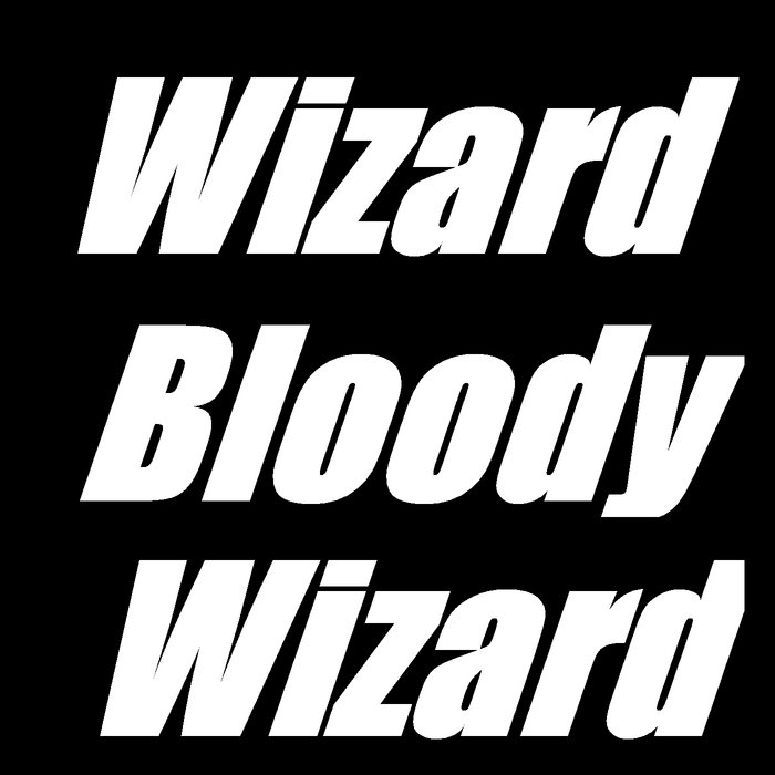 Wizard Bloody Wizard | Wizard Bloody Wizard