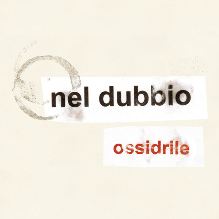 ossidrile | nel dubbio | Garrincha Dischi
