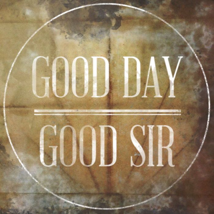 Good Day Good Sir | Good Day Good Sir