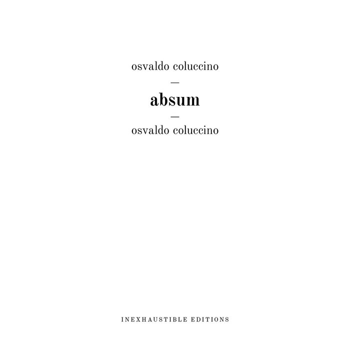 Absum | Osvaldo Coluccino | Inexhaustible Editions