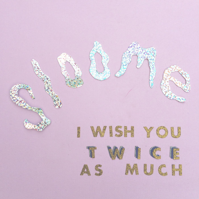 I Wish You Twice As Much | SLOOME | Sloome