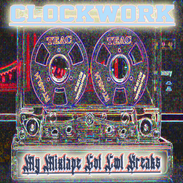 My Mixtape Got Cool Breaks | Clockwork | Clockwork Subcomandante ...