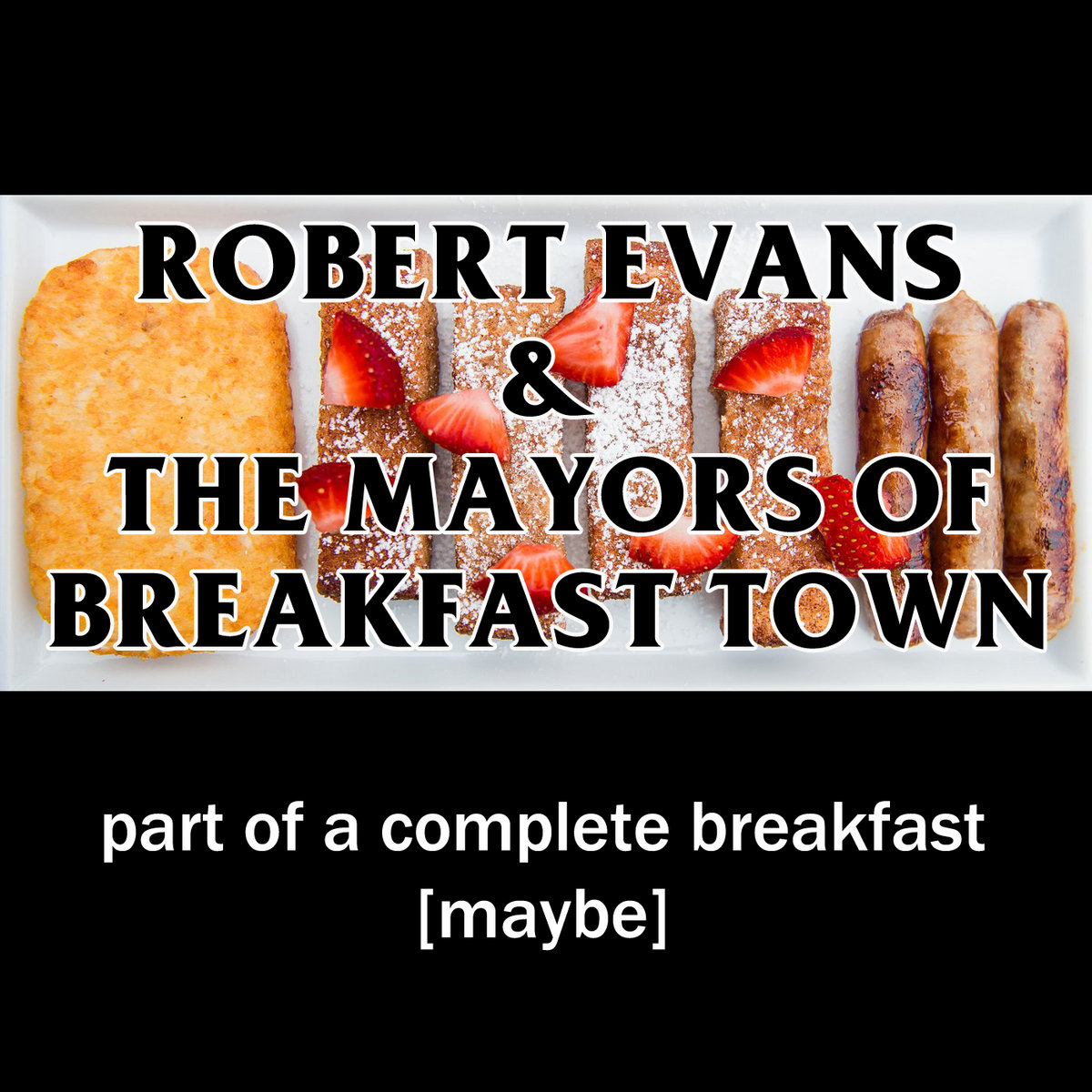 Part of a Complete Breakfast [maybe] | Robert Evans & the Mayors of Breakfast Town