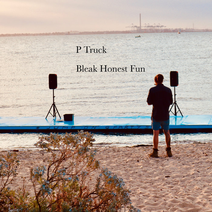Bleak Honest Fun | P Truck
