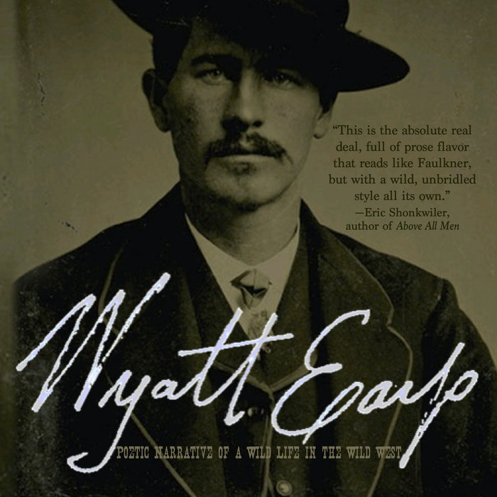 Wyatt Earp: Longform Narrative Poem of a Wild Life in the Wild West ...