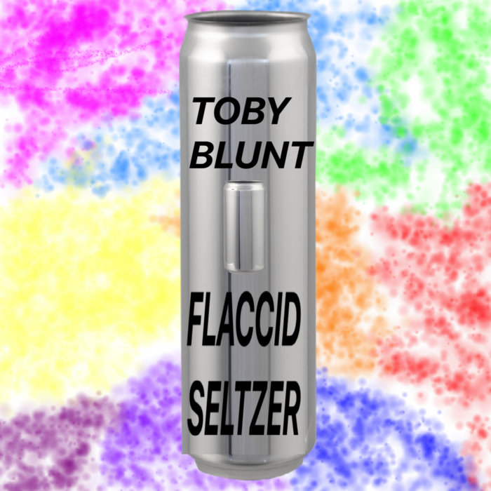 Flaccid Seltzer | Toby Blunt