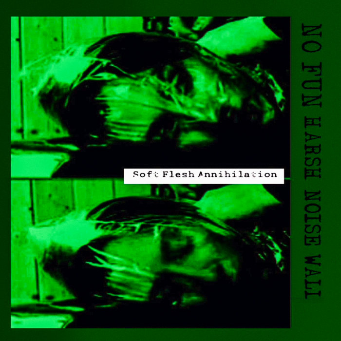 Soft Flesh Annihilation | NO FUN HNW | Outsider Industries