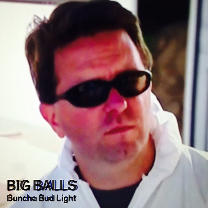 Buncha Bud Light | Big Balls