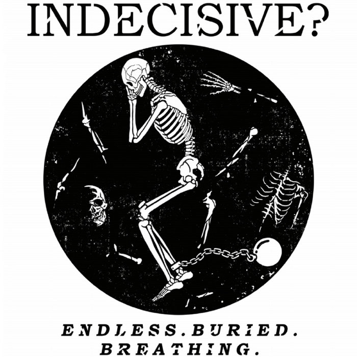 Endless. Buried. Breathing. | Indecisive?