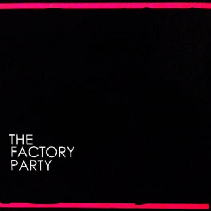 The Factory Party | The Factory Party