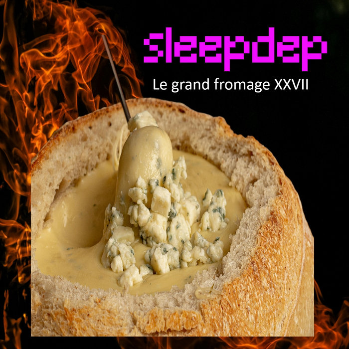 Le grand fromage XXVII | sleepdep