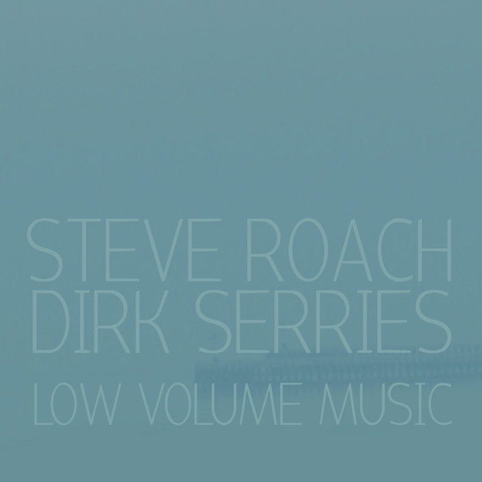Low Volume Music | Steve Roach & Dirk Serries | Steve Roach