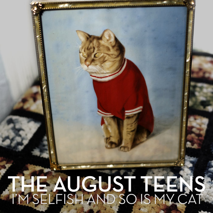 I'm Selfish And So Is My Cat | The August Teens