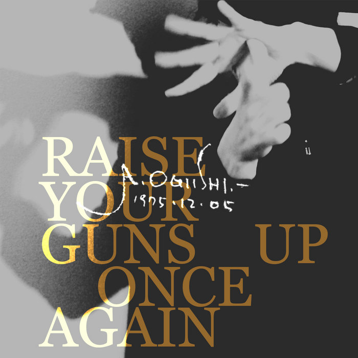 RAISE YOUR GUNS UP ONCE AGAIN | Ogiishi Akira