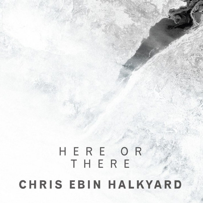 Here or There | Chris Ebin Halkyard