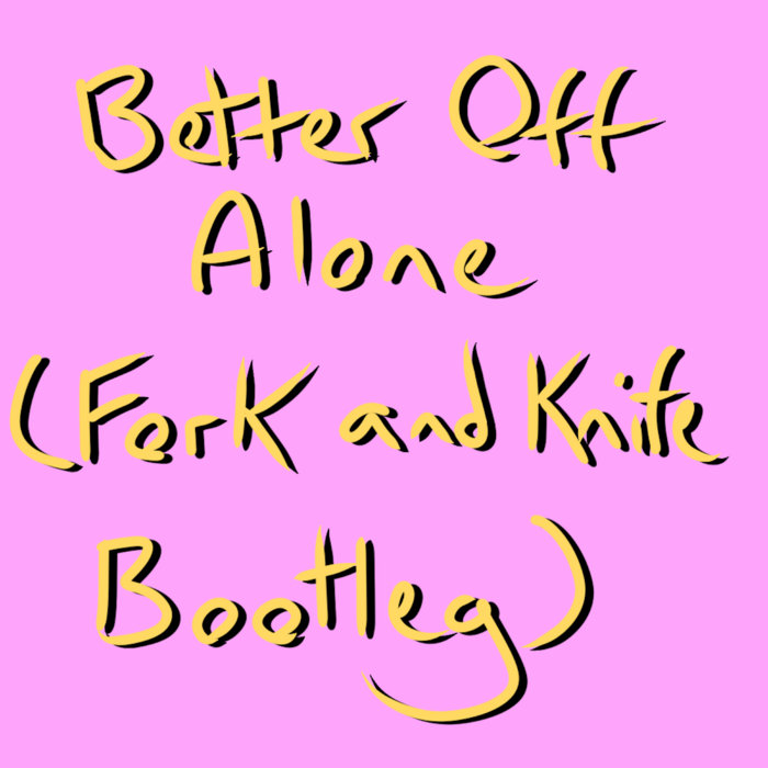 Better Off Alone Bootleg | Fork and Knife