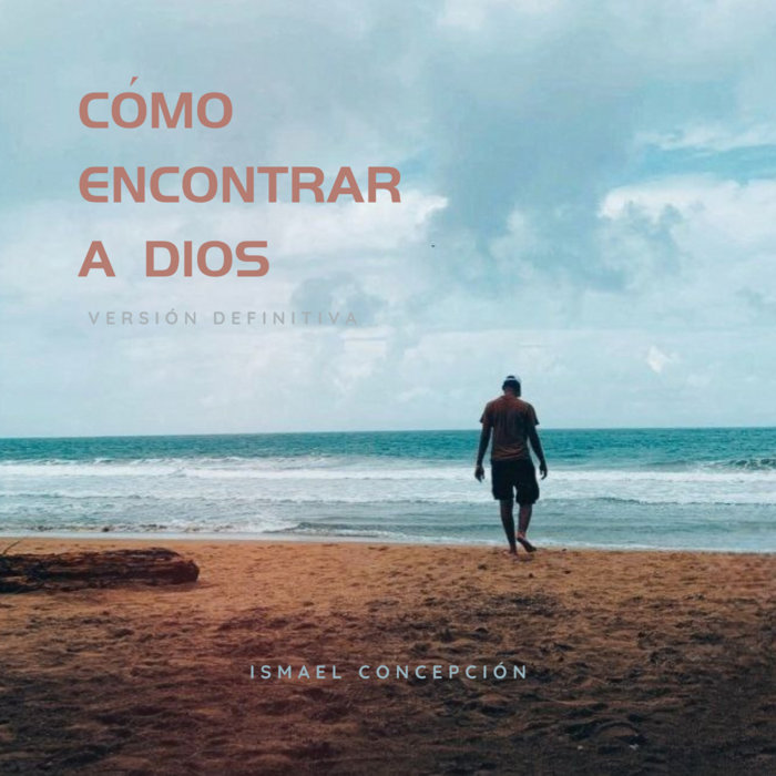 Cómo Encontrar a Dios (Versión Definitiva) | Ismael Concepción