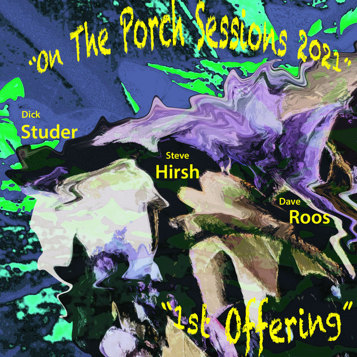 The Porch Sessions 2021: "First Offering" | Richard Studer, Steve Hirsh ...