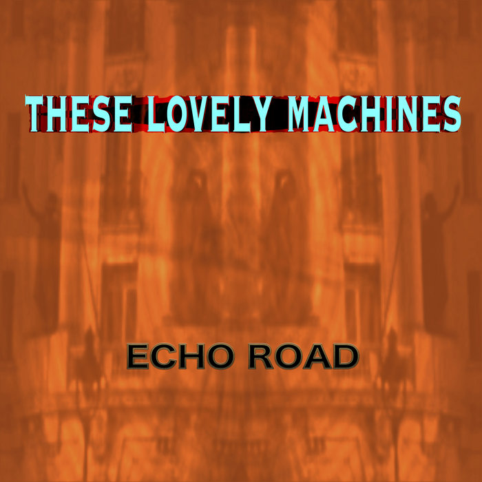 Echo Road | These Lovely Machines