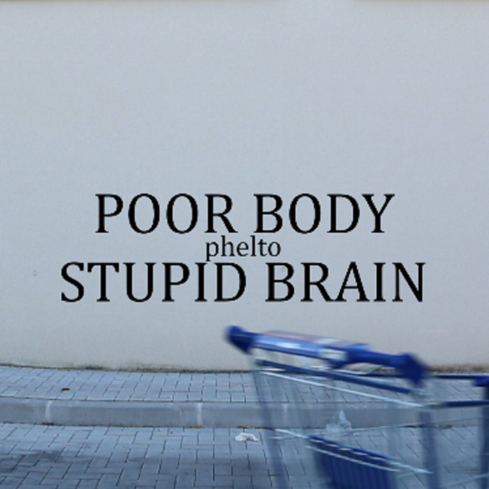 Stupid Brain, Poor Body | PHELTO