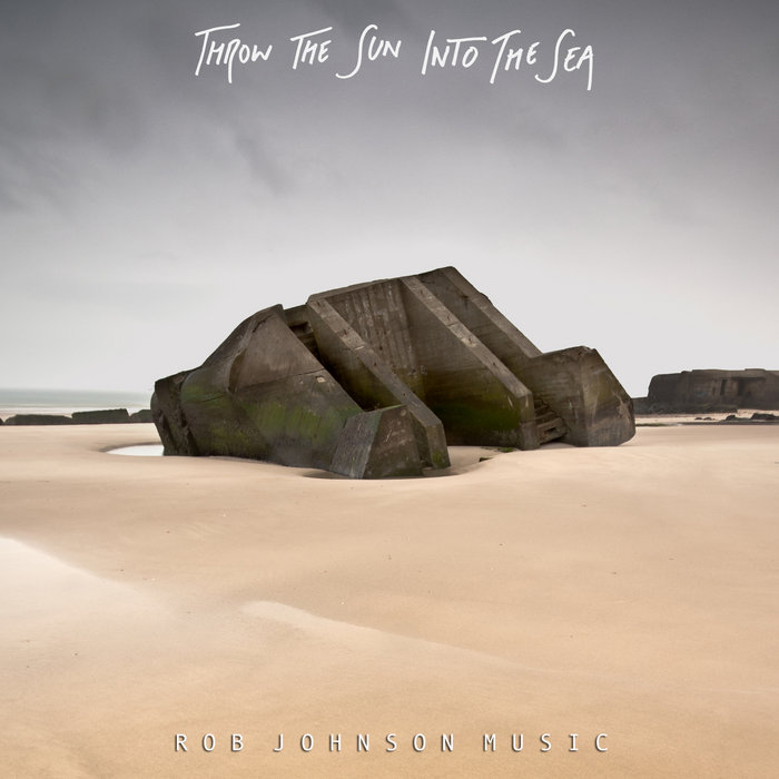 Throw The Sun Into The Sea | ROB JOHNSON MUSIC